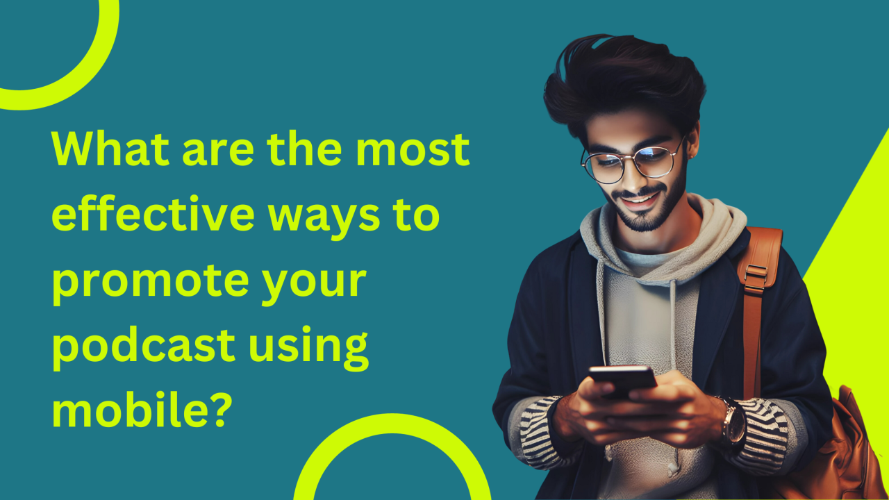 What are the most effective ways to promote your podcast using mobile? What are the most effective ways to promote your podcast using mobile?