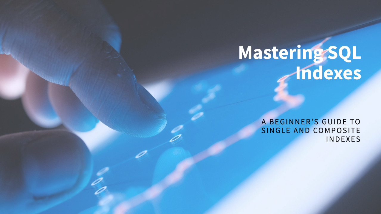 Understanding Single & Composite Indexes in SQL Understanding Single & Composite Indexes in SQL