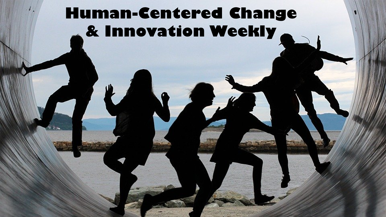 Human-Centered Change & Innovation Weekly #100 Human-Centered Change & Innovation Weekly #100