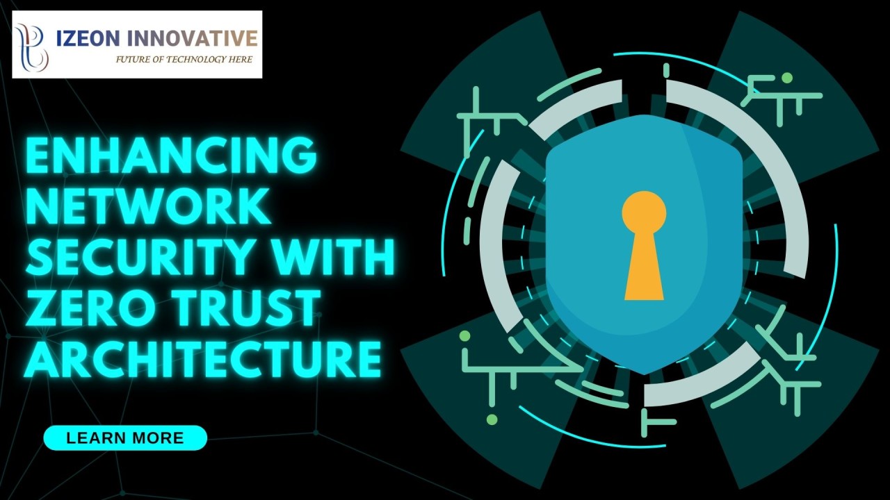 Enhancing Network Security with Zero Trust Architecture Enhancing Network Security with Zero Trust Architecture