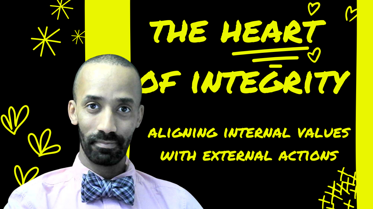 The Heart of Integrity: Aligning Internal Values with External Actions The Heart of Integrity: Aligning Internal Values with External Actions