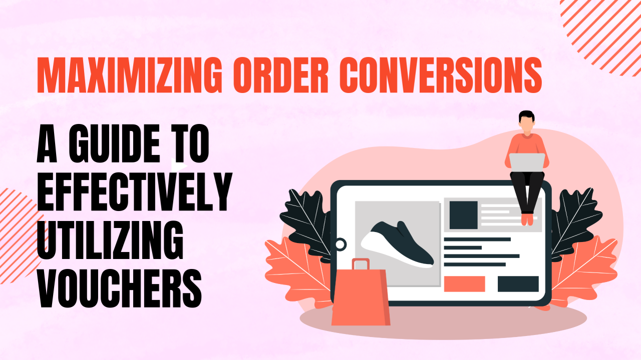 Maximizing Order Conversions: A Guide to Effectively Utilizing Vouchers Maximizing Order Conversions: A Guide to Effectively Utilizing Vouchers