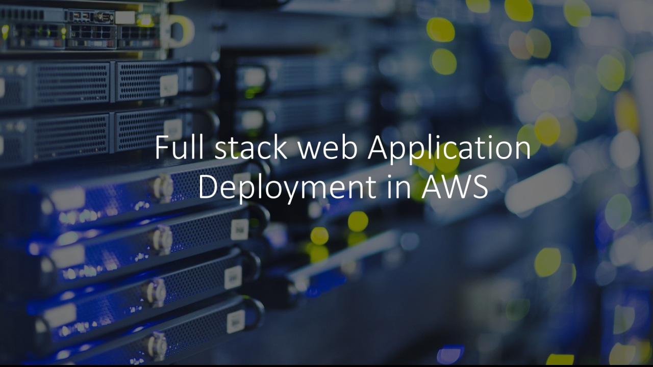 Full stack web application Deployment in AWS Full stack web application Deployment in AWS