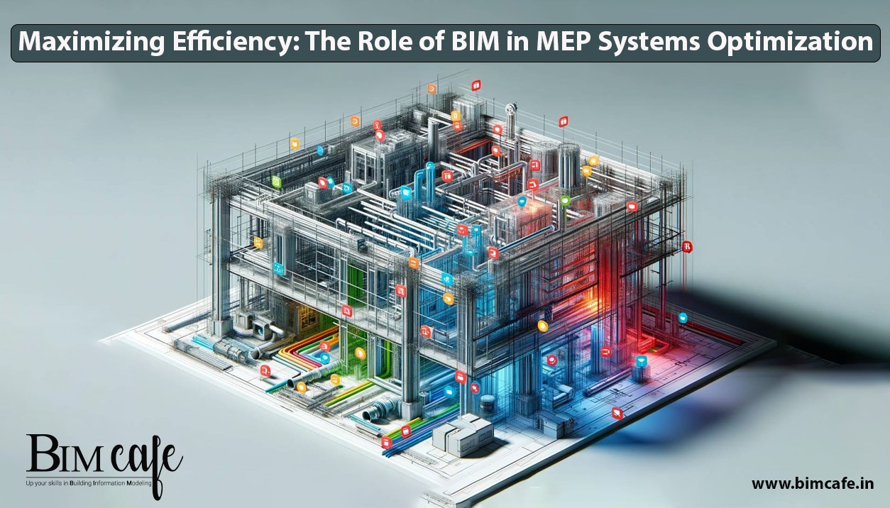 Maximizing Efficiency: The Role of BIM in MEP Systems Optimization Maximizing Efficiency: The Role of BIM in MEP Systems Optimization