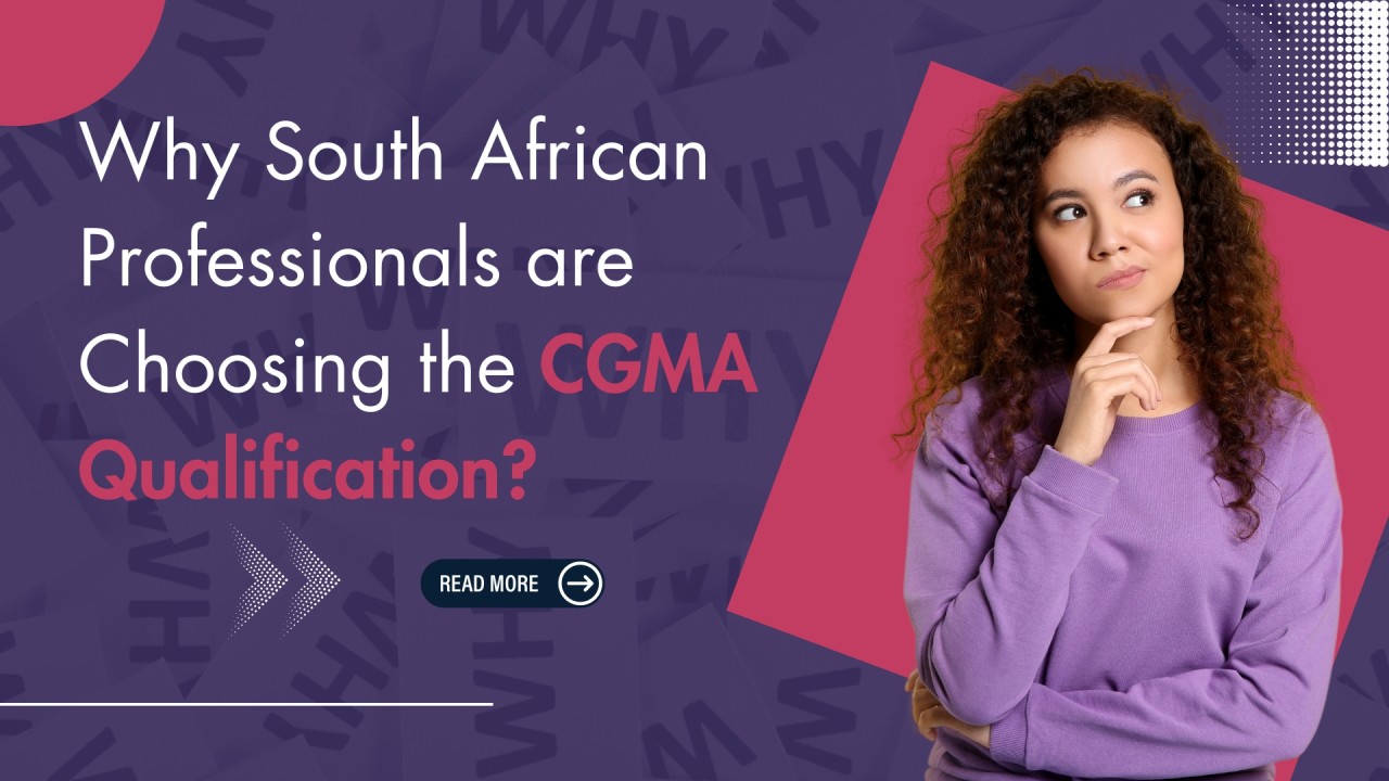 Why South African Professionals Choose CGMA Qualification? Why South African Professionals Choose CGMA Qualification?