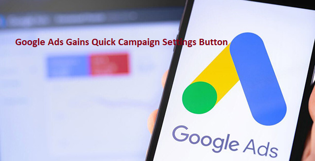 Google Ads Gains Quick Campaign Settings Button Google Ads Gains Quick Campaign Settings Button