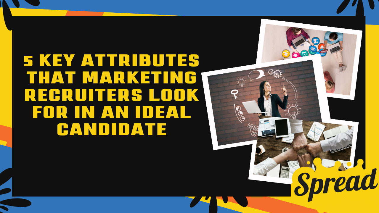 5 Key Attributes that Marketing Recruiters Look for in an Ideal Candidate 5 Key Attributes that Marketing Recruiters Look for in an Ideal Candidate