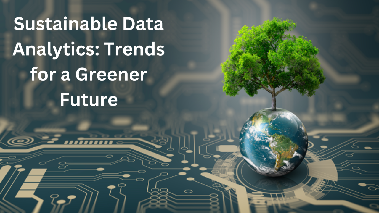 Sustainable Data Analytics: Trends for a Greener Future Sustainable Data Analytics: Trends for a Greener Future