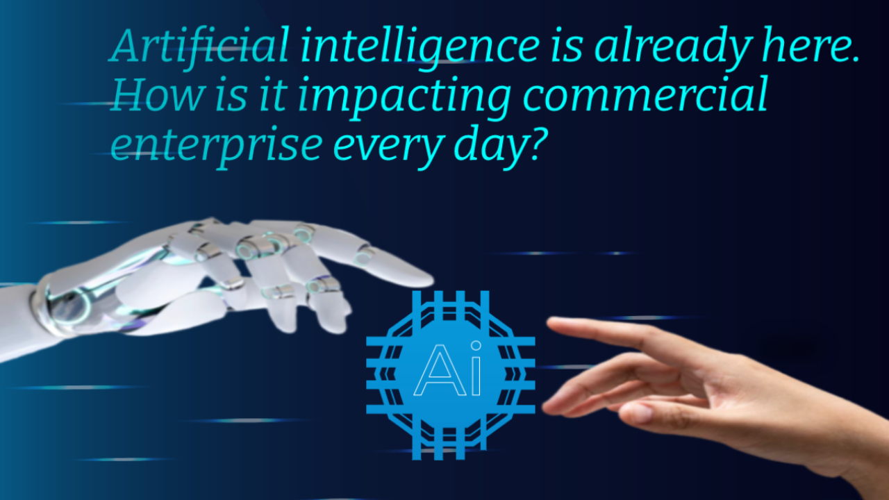 Artificial intelligence is already here. How is it impacting commercial ... Artificial intelligence is already here. How is it impacting commercial ...