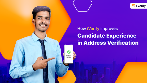 How iVerify improves candidate experience in address verification? How iVerify improves candidate experience in address verification?