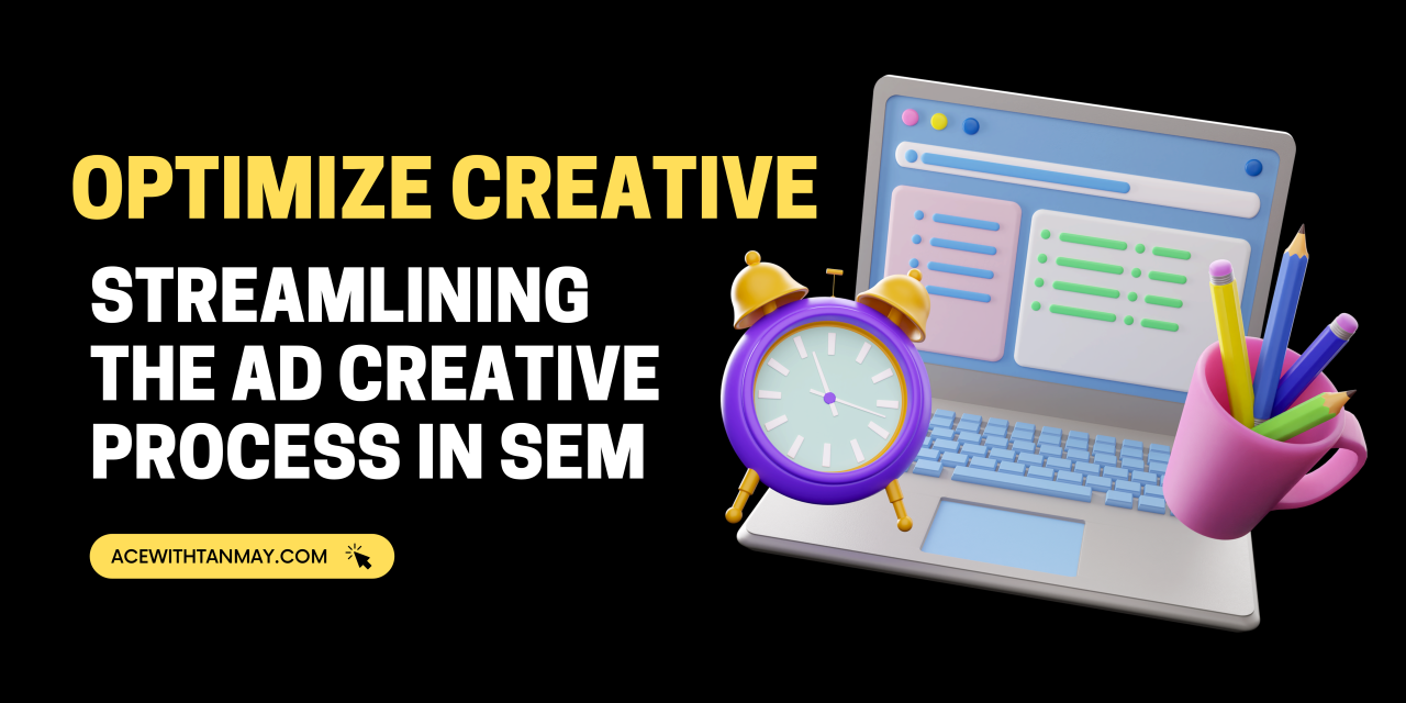 Streamlining the Ad Creative Process in SEM-Optimize Creativ Streamlining the Ad Creative Process in SEM-Optimize Creativ