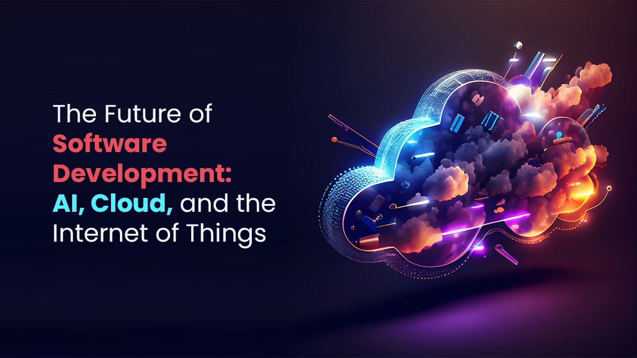 The Future of Software Development: AI, Cloud, and the Internet of Things The Future of Software Development: AI, Cloud, and the Internet of Things