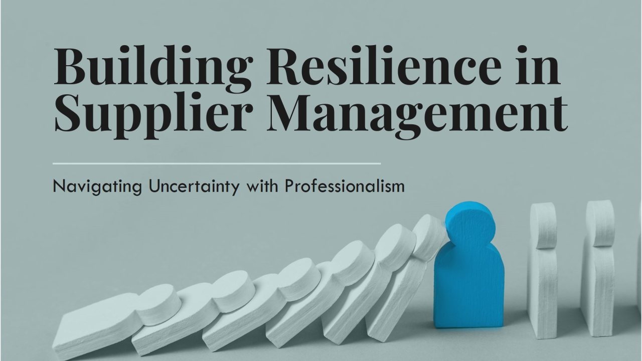Navigating Uncertainty: Building Resilience in Supplier Management Navigating Uncertainty: Building Resilience in Supplier Management
