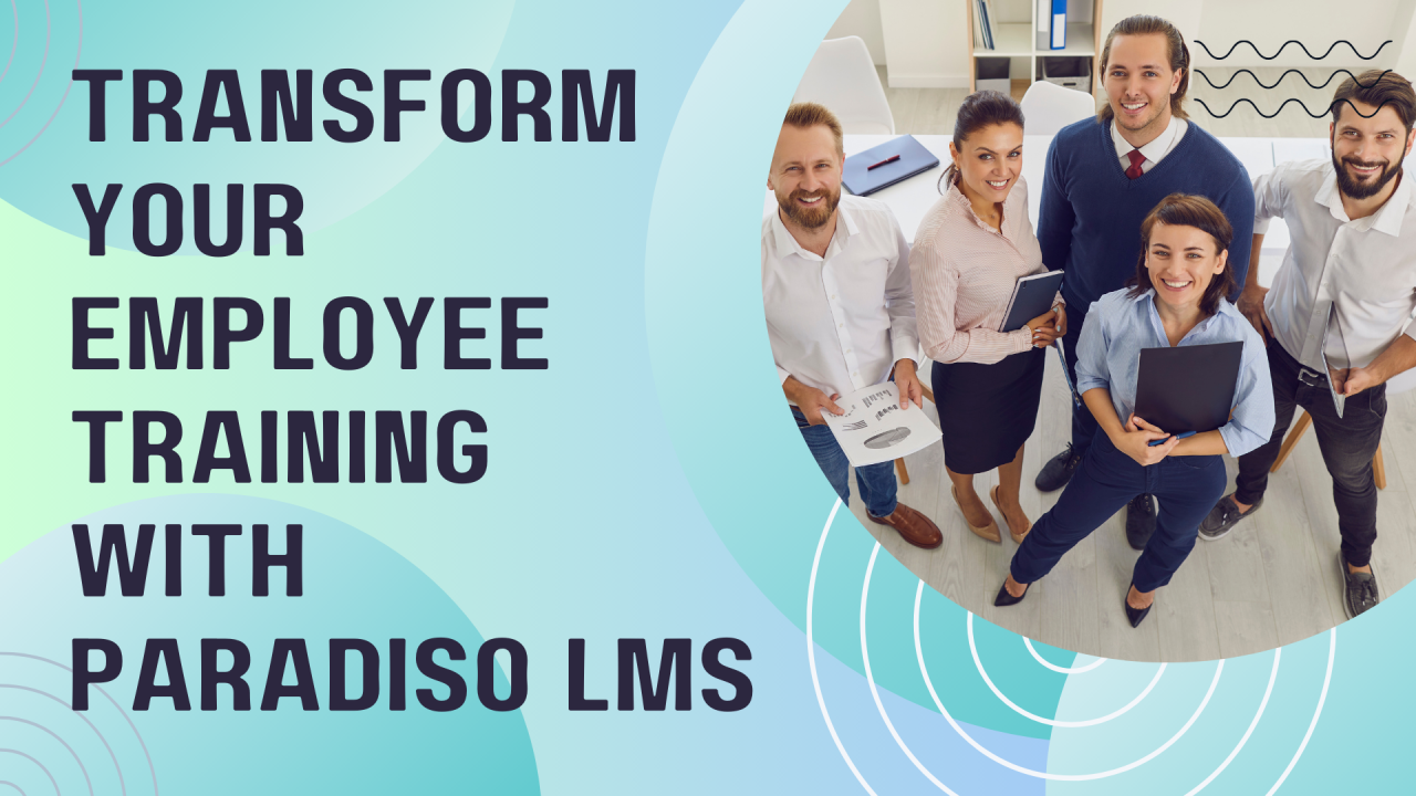 Transform Your Employee Training with Paradiso LMS Transform Your Employee Training with Paradiso LMS