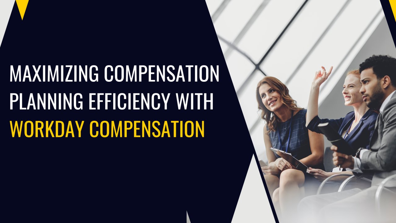 Maximizing Compensation Planning Efficiency with Workday Compensation Maximizing Compensation Planning Efficiency with Workday Compensation
