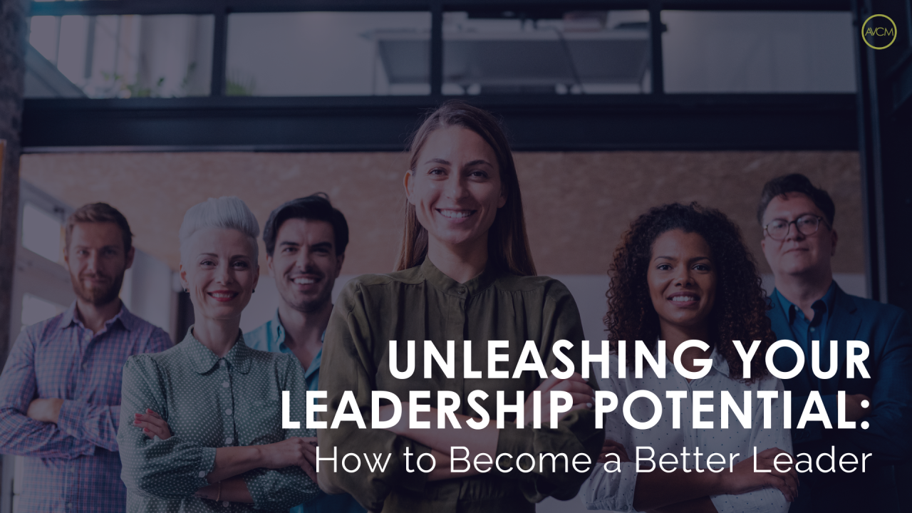 Unleashing Your Leadership Potential: How to Become a Better Leader Unleashing Your Leadership Potential: How to Become a Better Leader