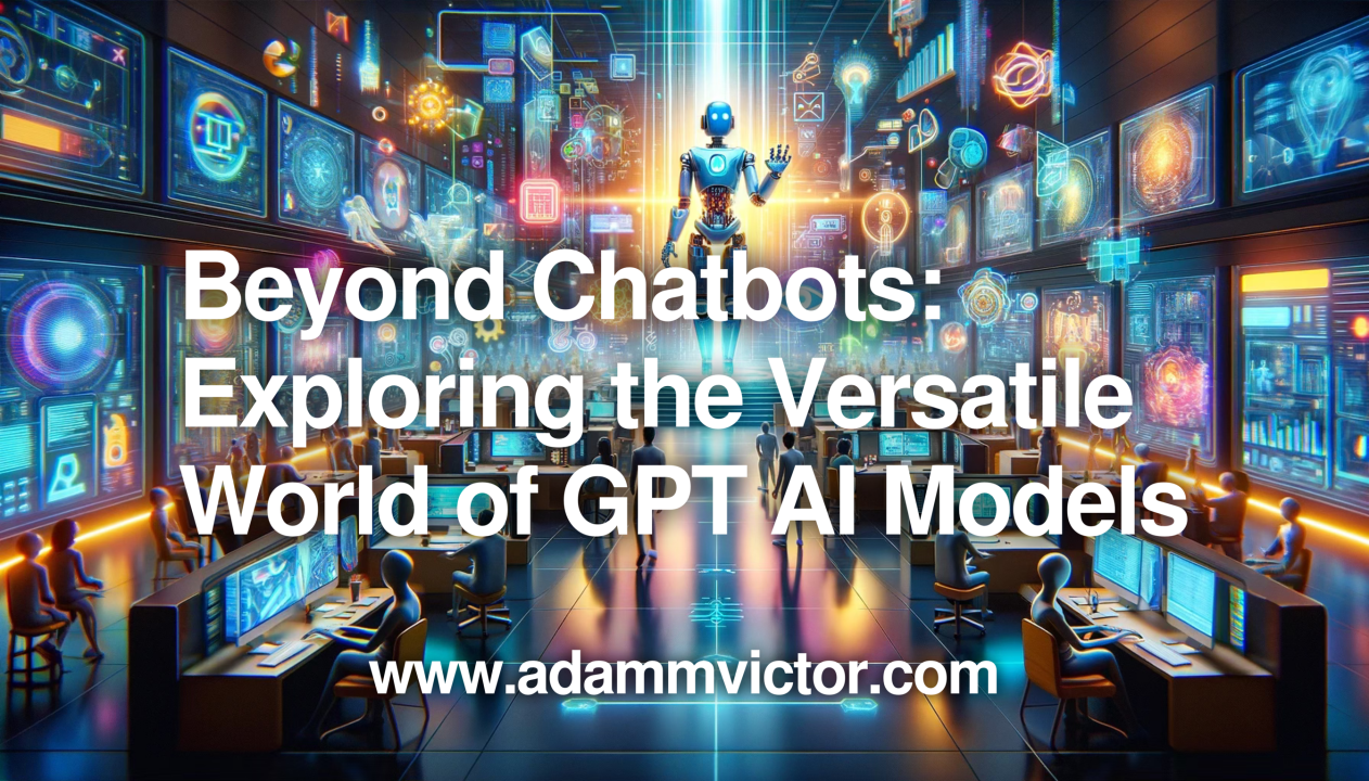 Beyond Chatbots: Exploring the Versatile World of GPT AI Models Beyond Chatbots: Exploring the Versatile World of GPT AI Models
