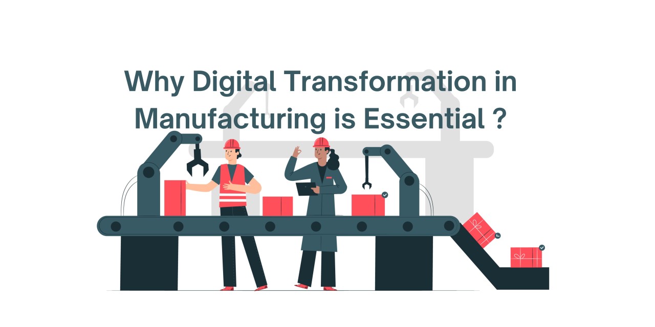 Why Digital Transformation in Manufacturing is Essential Why Digital Transformation in Manufacturing is Essential
