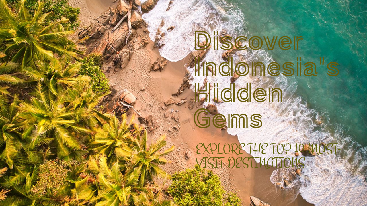 Exploring the Hidden Gems of Indonesia's Top 10 Must-Visit Destinations Exploring the Hidden Gems of Indonesia's Top 10 Must-Visit Destinations