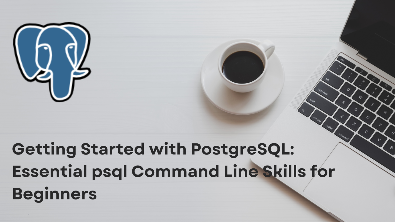 Getting Started with PostgreSQL: Essential psql Command Line Skills for ... Getting Started with PostgreSQL: Essential psql Command Line Skills for ...