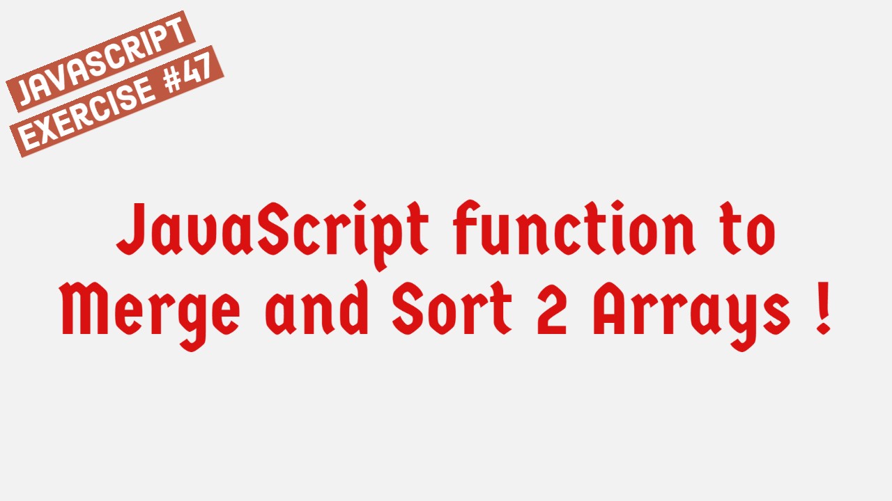 JavaScript function to Merge and Sort 2 Arrays JavaScript function to Merge and Sort 2 Arrays