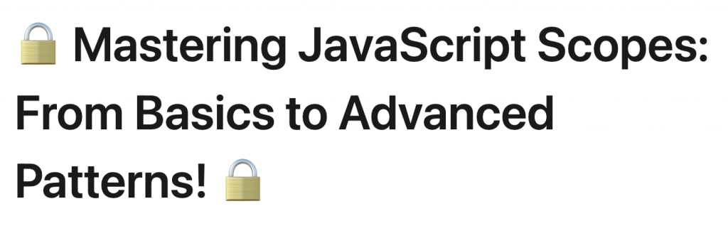 🔒 Mastering JavaScript Scopes: From Basics to Advanced Patterns! 🔒 🔒 Mastering JavaScript Scopes: From Basics to Advanced Patterns! 🔒