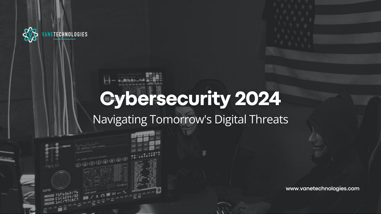 Cybersecurity 2024: Navigating Tomorrow's Digital Threats Cybersecurity 2024: Navigating Tomorrow's Digital Threats