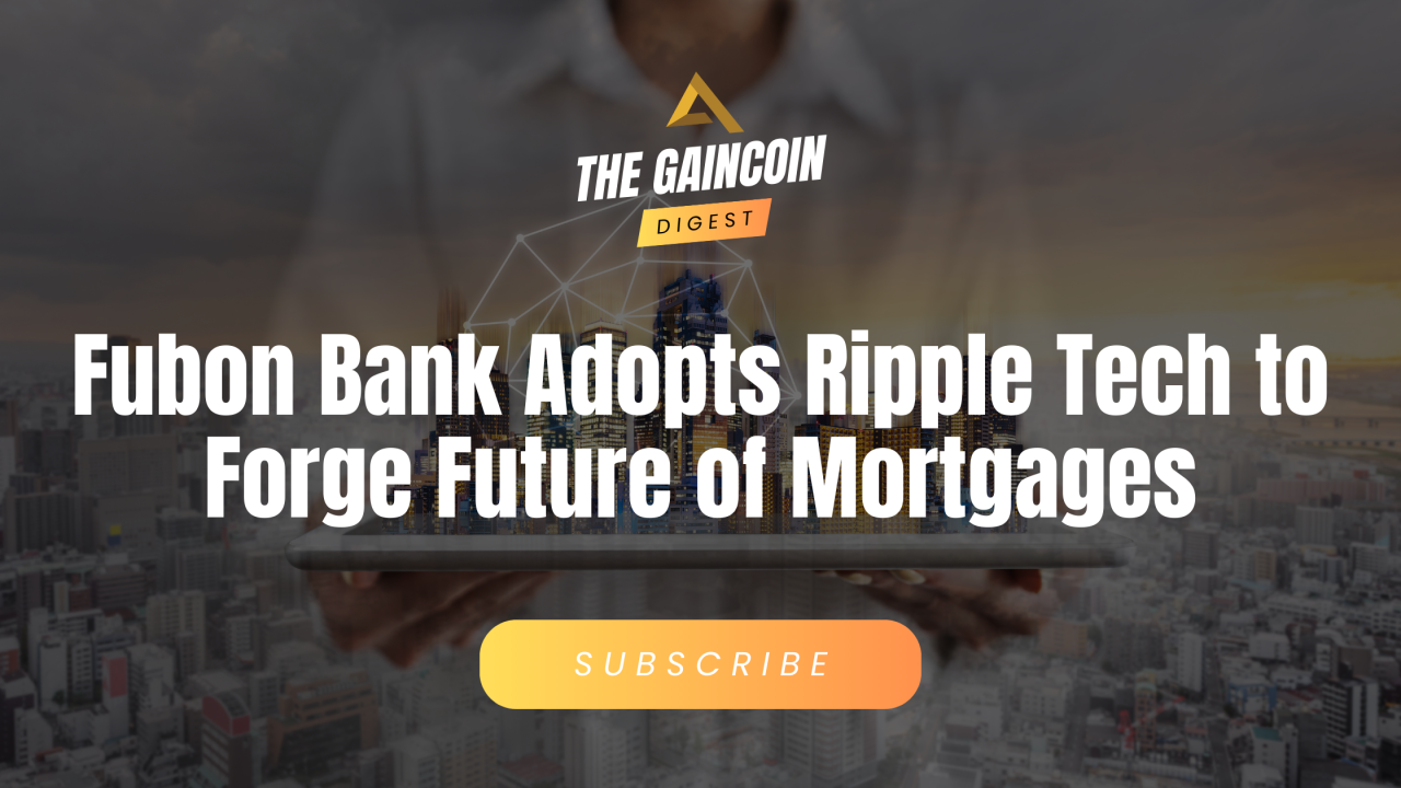 Fubon Bank Adopts Ripple Tech to Forge Future of Mortgages Fubon Bank Adopts Ripple Tech to Forge Future of Mortgages