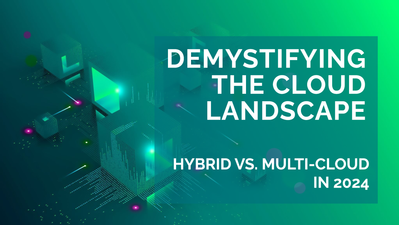 Hybrid vs. Multi-Cloud: Demystifying the Cloud Landscape in 2024 Hybrid vs. Multi-Cloud: Demystifying the Cloud Landscape in 2024