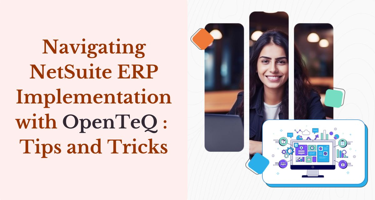 Navigating NetSuite ERP Implementation with OpenTeQ: Tips and Tricks Navigating NetSuite ERP Implementation with OpenTeQ: Tips and Tricks