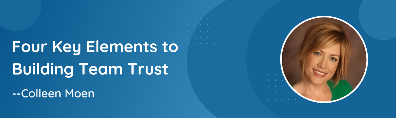 Four Key Elements to Building Team Trust Four Key Elements to Building Team Trust