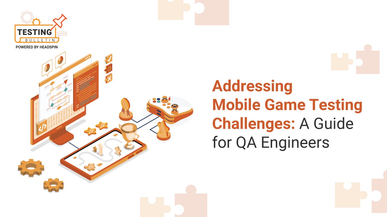 Addressing Mobile Game Testing Challenges: A Guide for QA Engineers Addressing Mobile Game Testing Challenges: A Guide for QA Engineers
