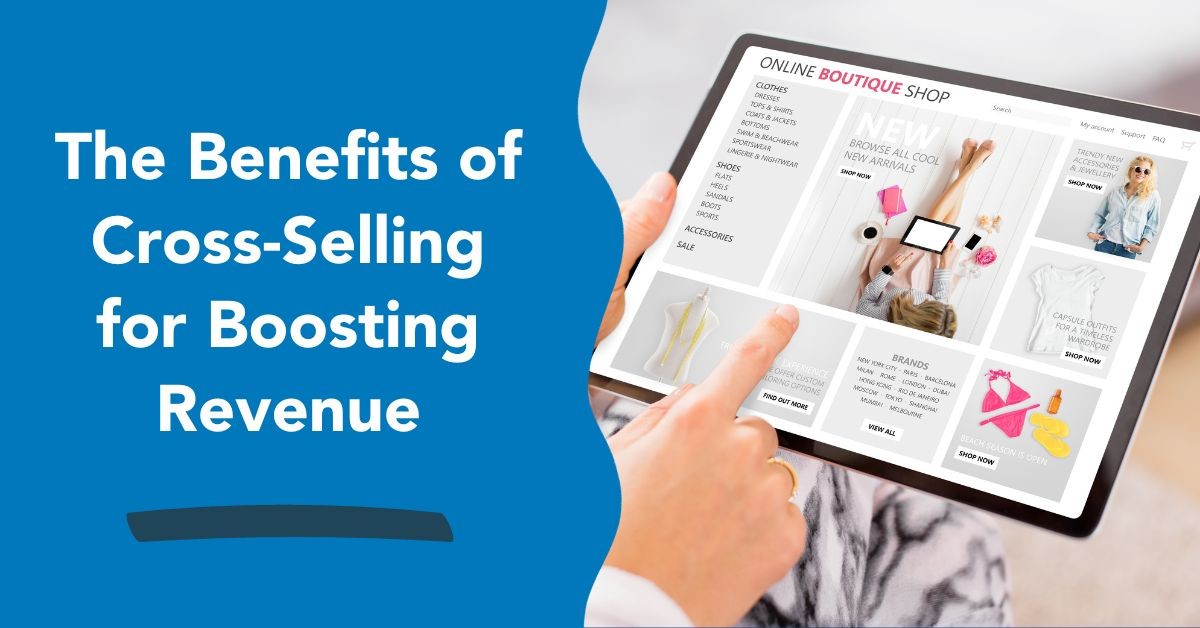 The Benefits of Cross-Selling for Boosting Revenue The Benefits of Cross-Selling for Boosting Revenue