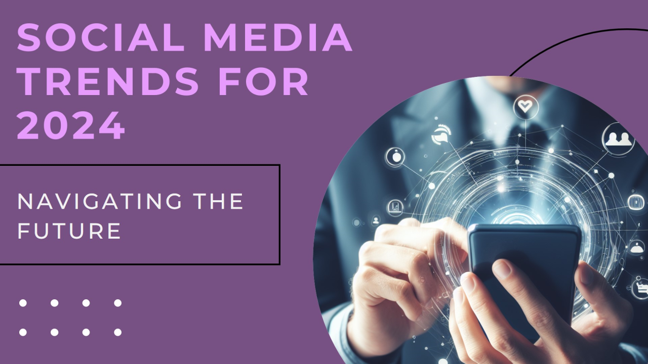 Navigating the Future: Social Media Trends for 2024 Navigating the Future: Social Media Trends for 2024