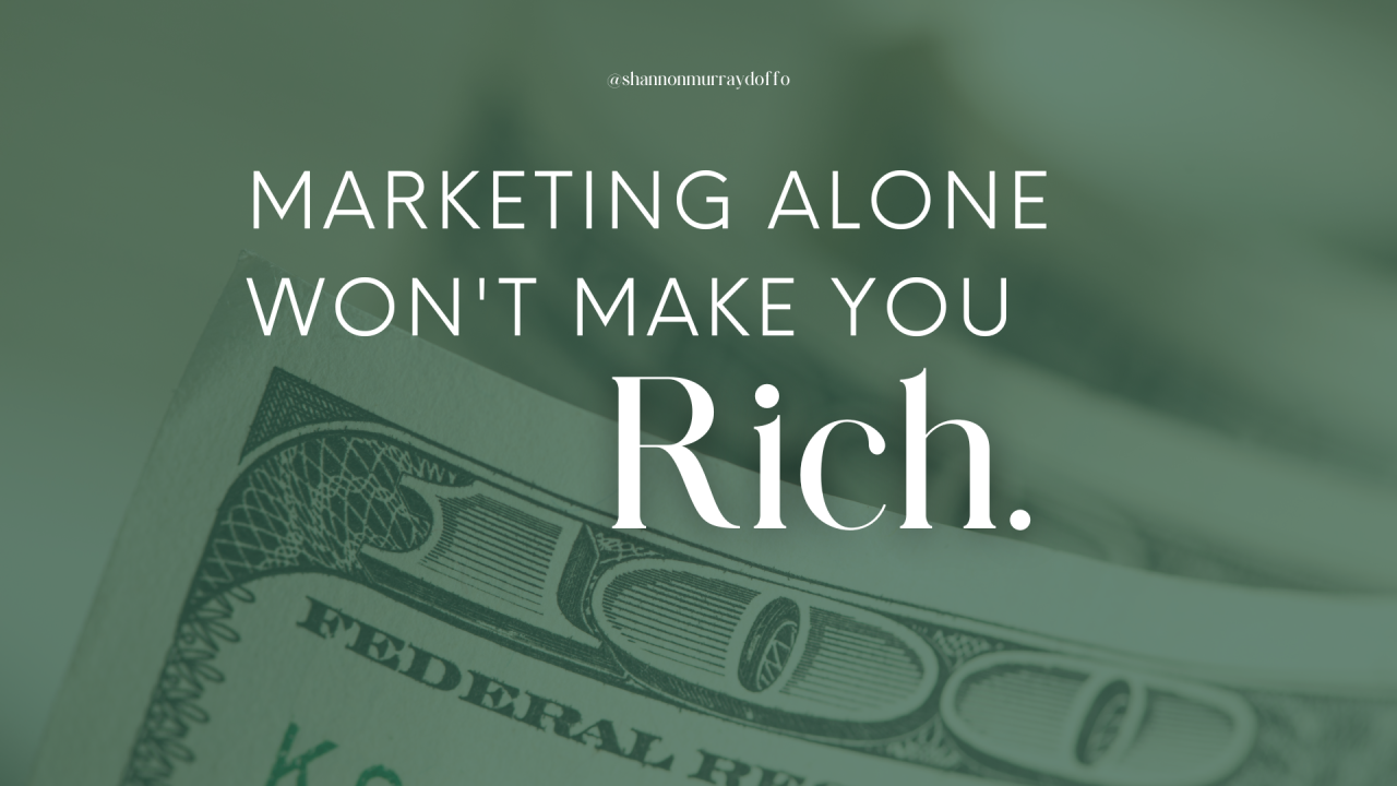Marketing Alone Won't Make You Rich Marketing Alone Won't Make You Rich
