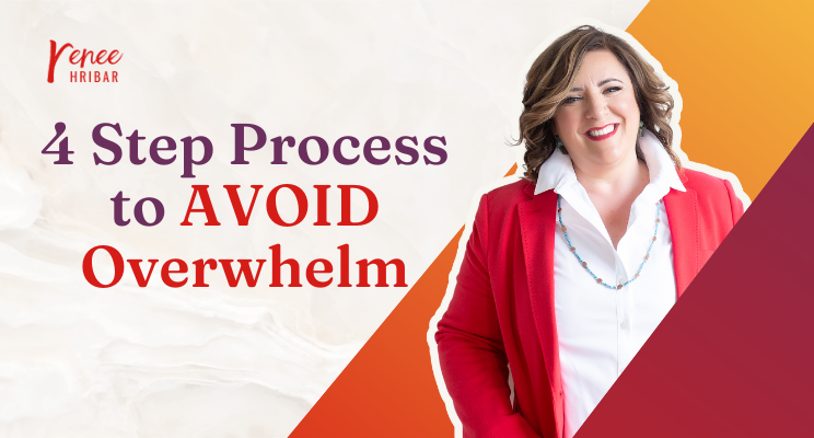 4 Step Process to AVOID Overwhelm 4 Step Process to AVOID Overwhelm