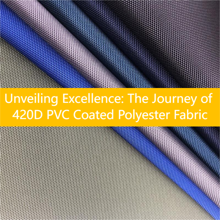 Unveiling Excellence: The Journey of 420D PVC Coated Polyester Fabric Unveiling Excellence: The Journey of 420D PVC Coated Polyester Fabric