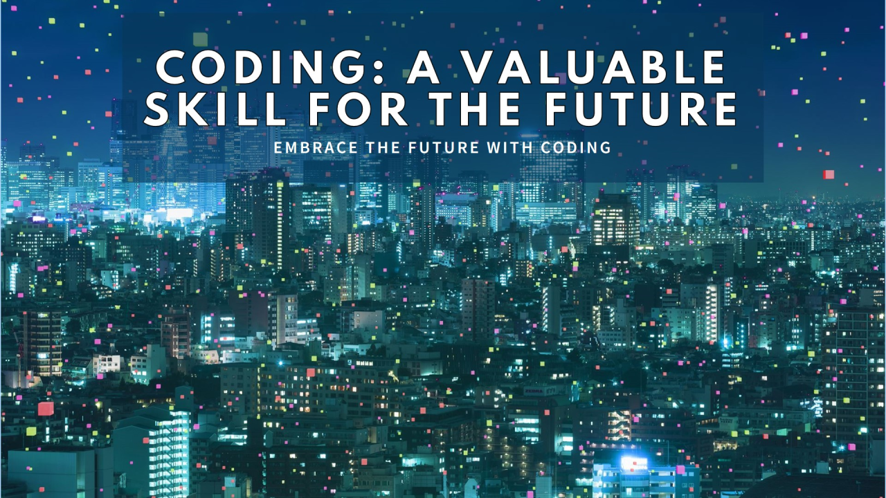 Embracing the Future: Why Coding Is a Valuable Skill for the 21st Century Embracing the Future: Why Coding Is a Valuable Skill for the 21st Century