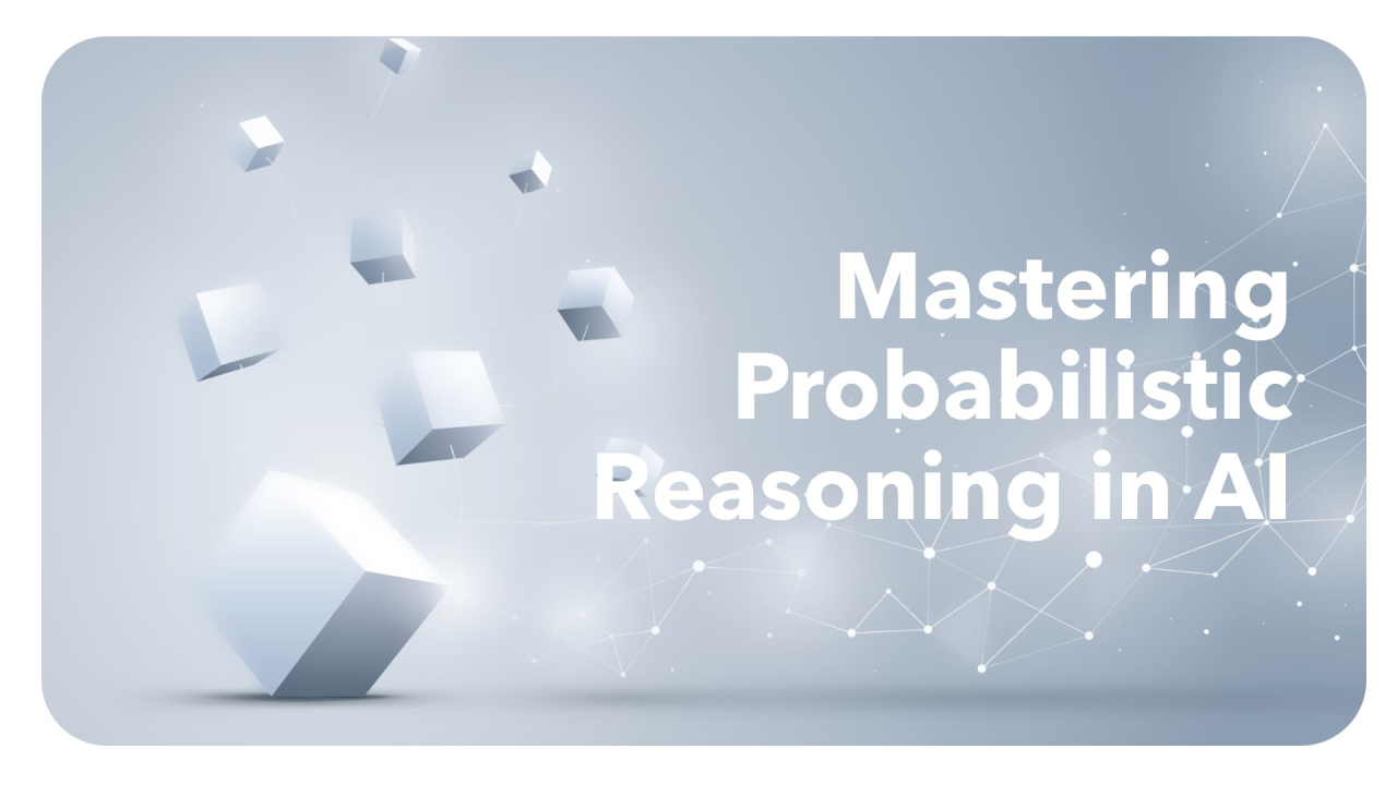 Understanding Probabilistic Reasoning in AI Understanding Probabilistic Reasoning in AI