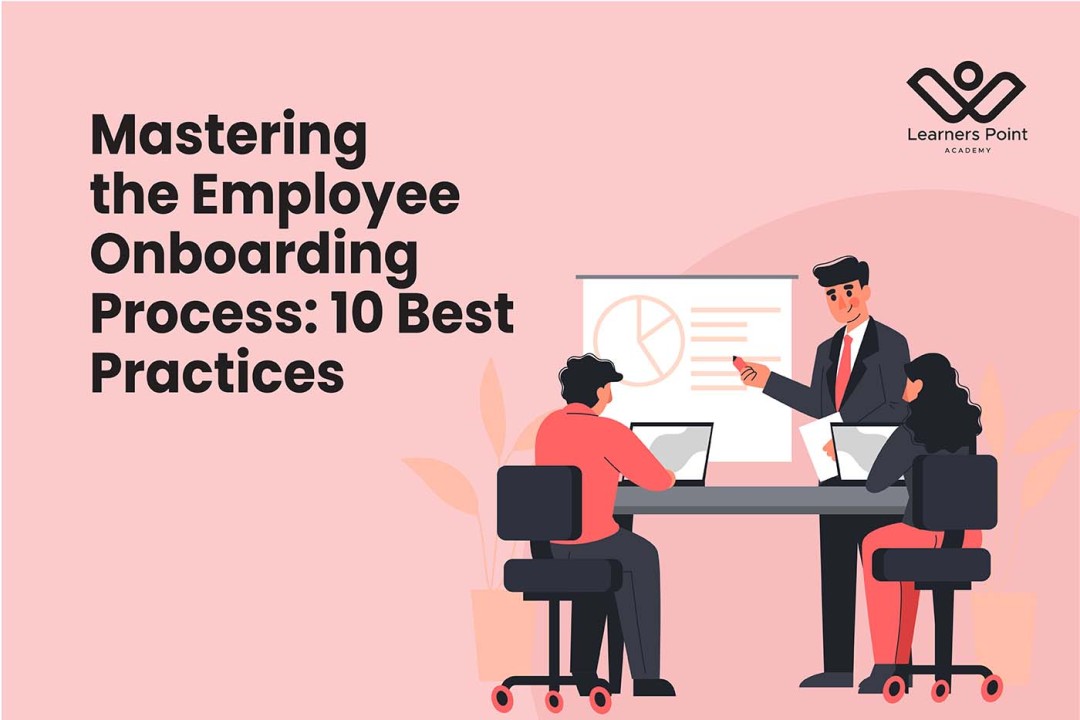 Mastering the Employee Onboarding Process: 10 Best Practices Mastering the Employee Onboarding Process: 10 Best Practices