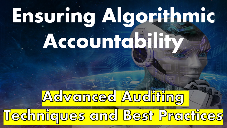 Ensuring Algorithmic Accountability: Advanced Auditing Techniques and ... Ensuring Algorithmic Accountability: Advanced Auditing Techniques and ...