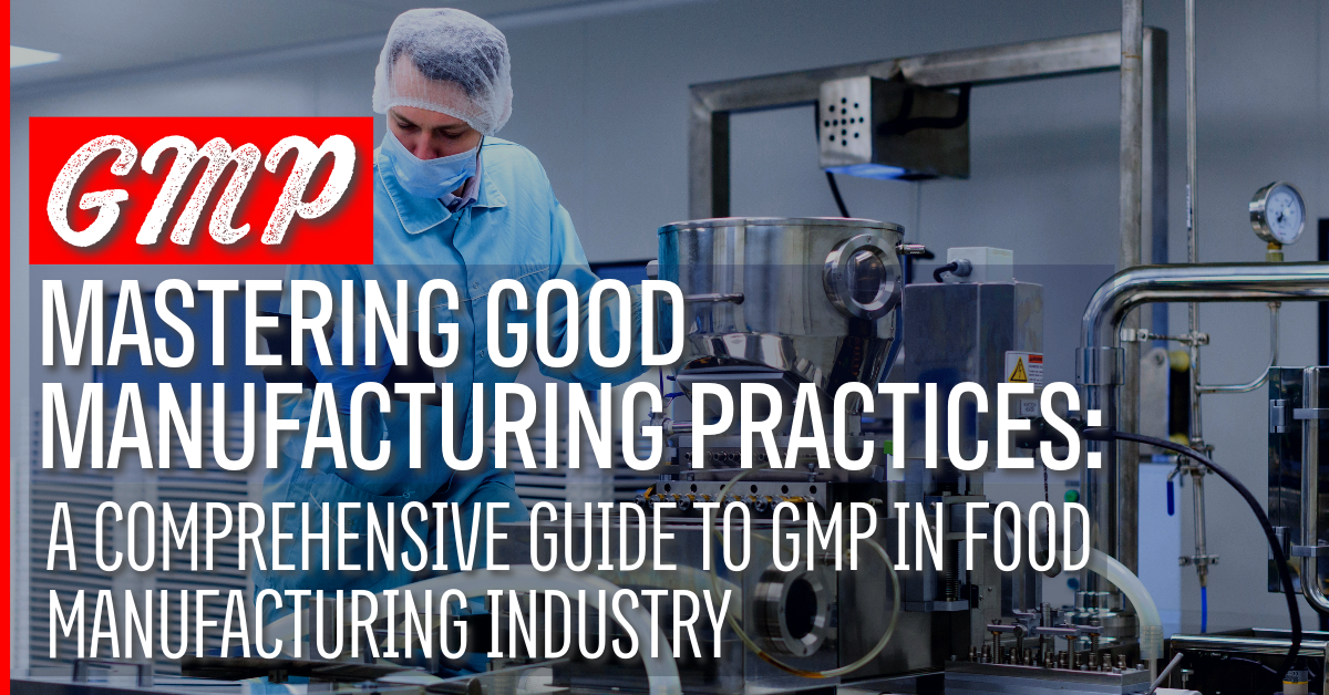 Mastering Good Manufacturing Practices: A Guide to GMP in the Food Industry Mastering Good Manufacturing Practices: A Guide to GMP in the Food Industry