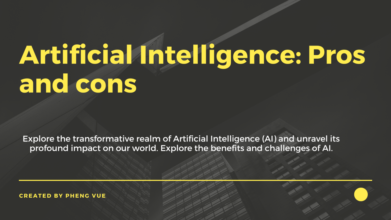 Artificial Intelligence: Pros and Cons Artificial Intelligence: Pros and Cons