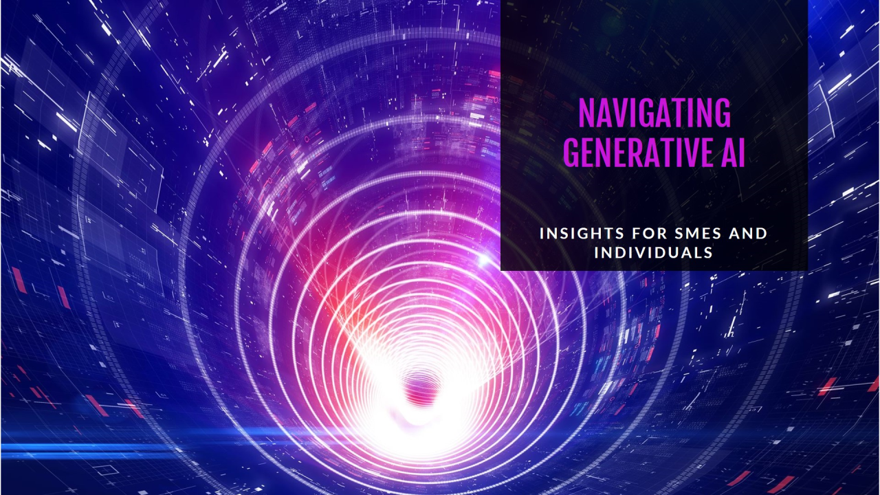 Navigating Generative AI: Strategic Insights for SMEs and Individuals Navigating Generative AI: Strategic Insights for SMEs and Individuals