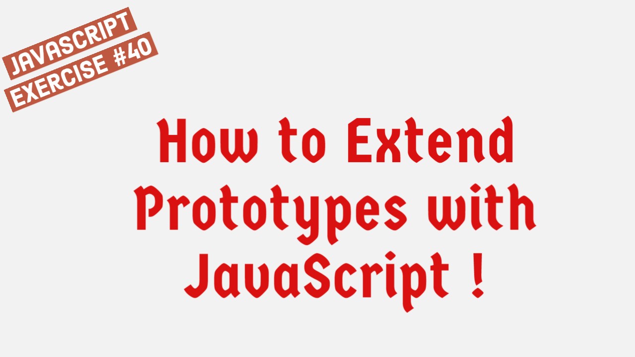 How to Extend Prototypes with JavaScript How to Extend Prototypes with JavaScript