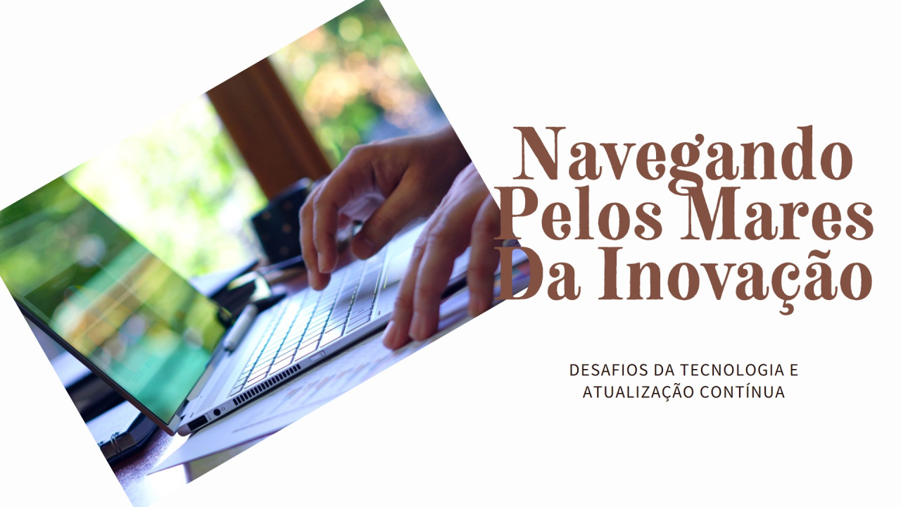 Desafios da Tecnologia e a Atualização Contínua: Navegando Pelos Mares ... Desafios da Tecnologia e a Atualização Contínua: Navegando Pelos Mares ...