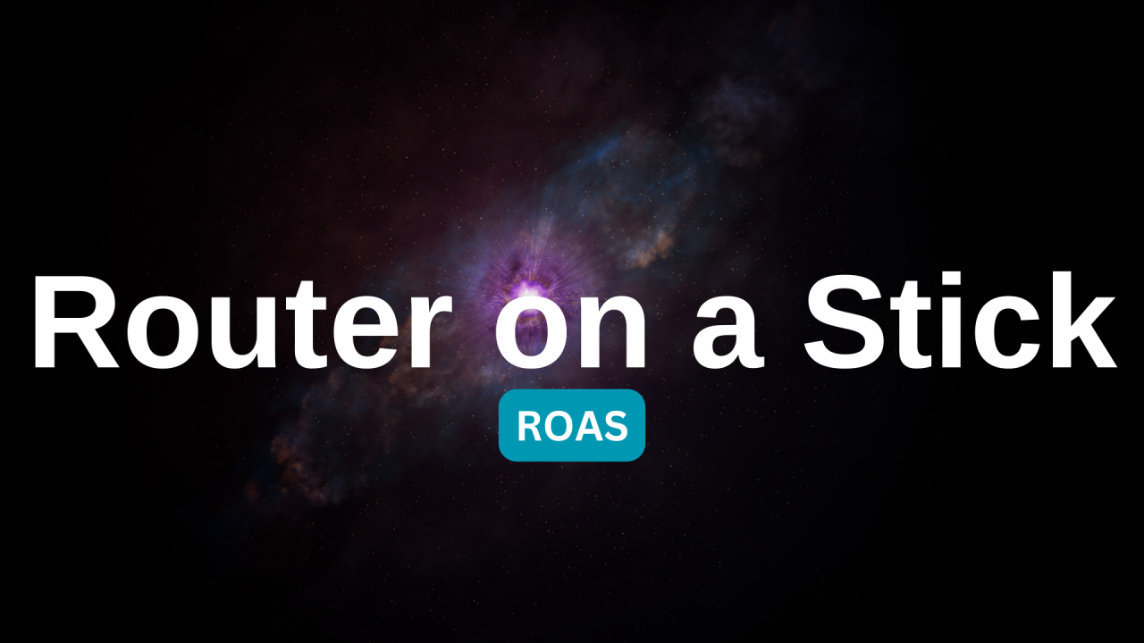 Router on a Stick (ROAS) Router on a Stick (ROAS)