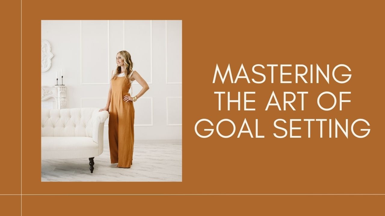 Mastering the Art of Goal Setting Mastering the Art of Goal Setting