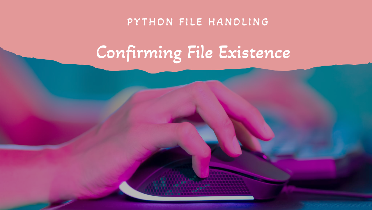 Python File Handling: Confirming File Existence Python File Handling: Confirming File Existence