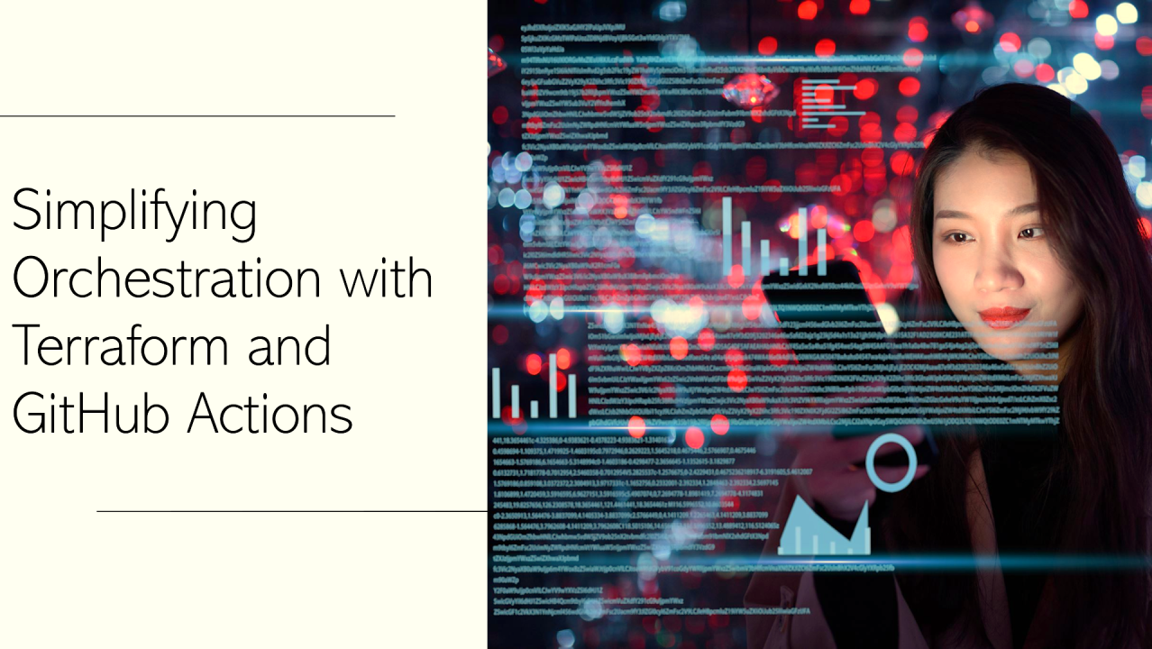 Simplifying Orchestration with Terraform and GitHub Actions Simplifying Orchestration with Terraform and GitHub Actions
